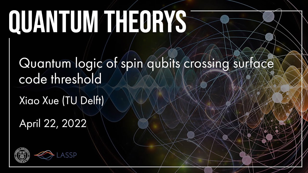 Quantum logic of spin qubits crossing surface code threshold - Xiao Xue (TU Delft) - YouTube