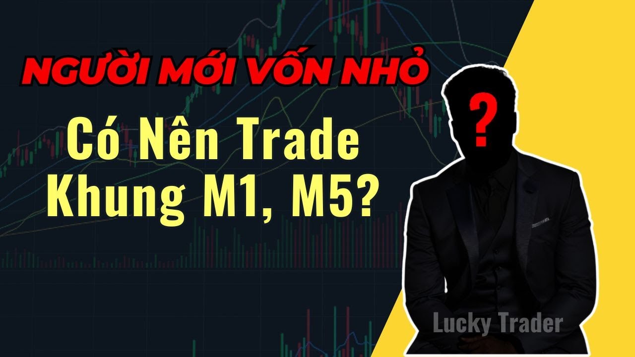 Trader Mới Trade Khung M1, M5 Thì Mới Nhanh Giàu Được? - YouTube