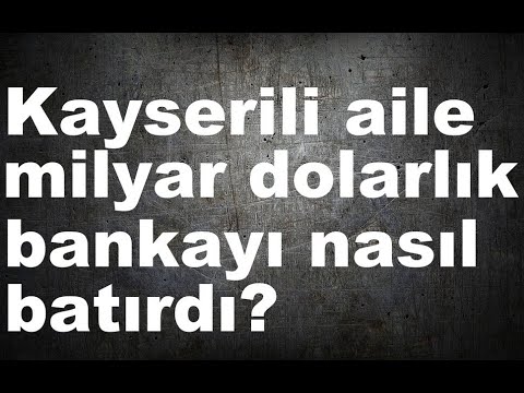 Kayserili aile milyar dolarlık bankayı nasıl batırdı?