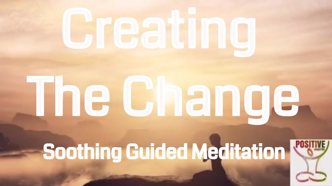 Creating The Change You Want To Experience - 10 Minute Meditation to ...