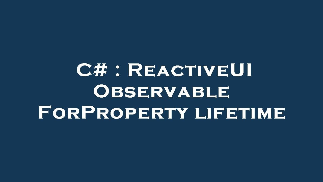 C Reactiveui Observableforproperty Lifetime Youtube