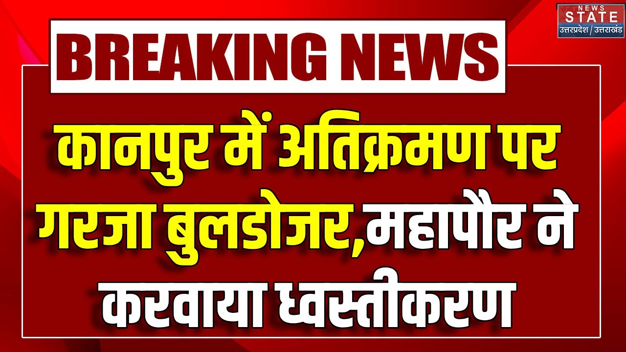 Kanapur Bulldozer Action: कानपुर में अतिक्रमण पर गरजा बुलडोजर,महापौर ने ...