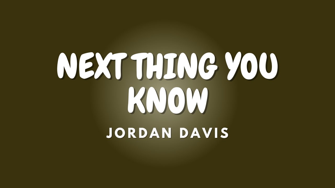 NEXT THING YOU KNOW + Lyrics | JORDAN DAVIS - YouTube