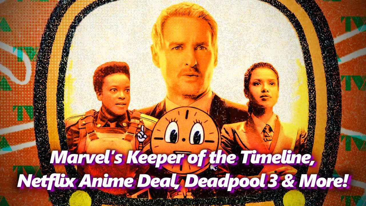 Marvel's Keeper of the Timeline, Netflix Anime Deal, Deadpool 3, & More ...