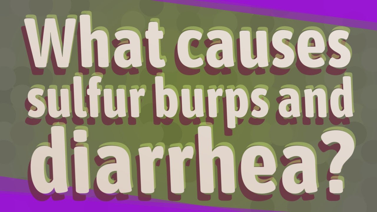 What Causes Sulfur Burps And Diarrhea YouTube
