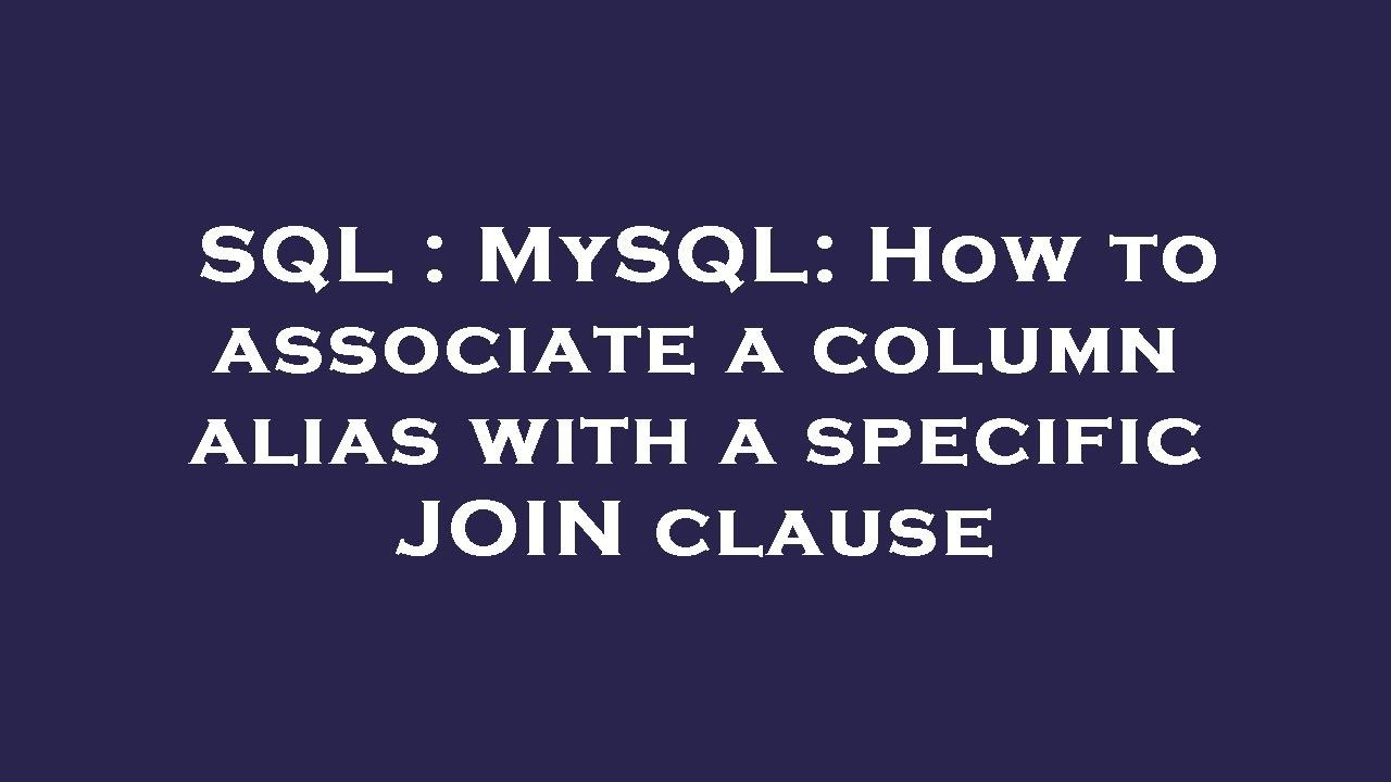 Sql Mysql How To Associate A Column Alias With A Specific Join 7064