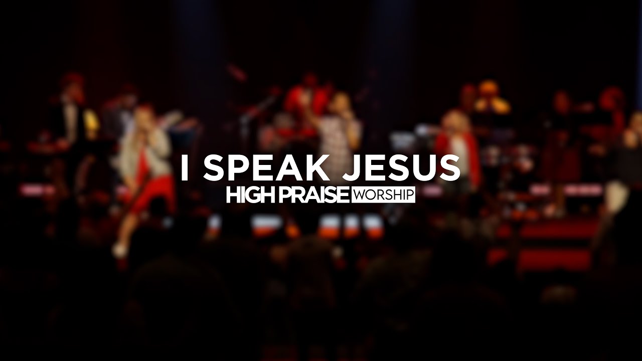 I Speak Jesus | High Praise Worship - YouTube