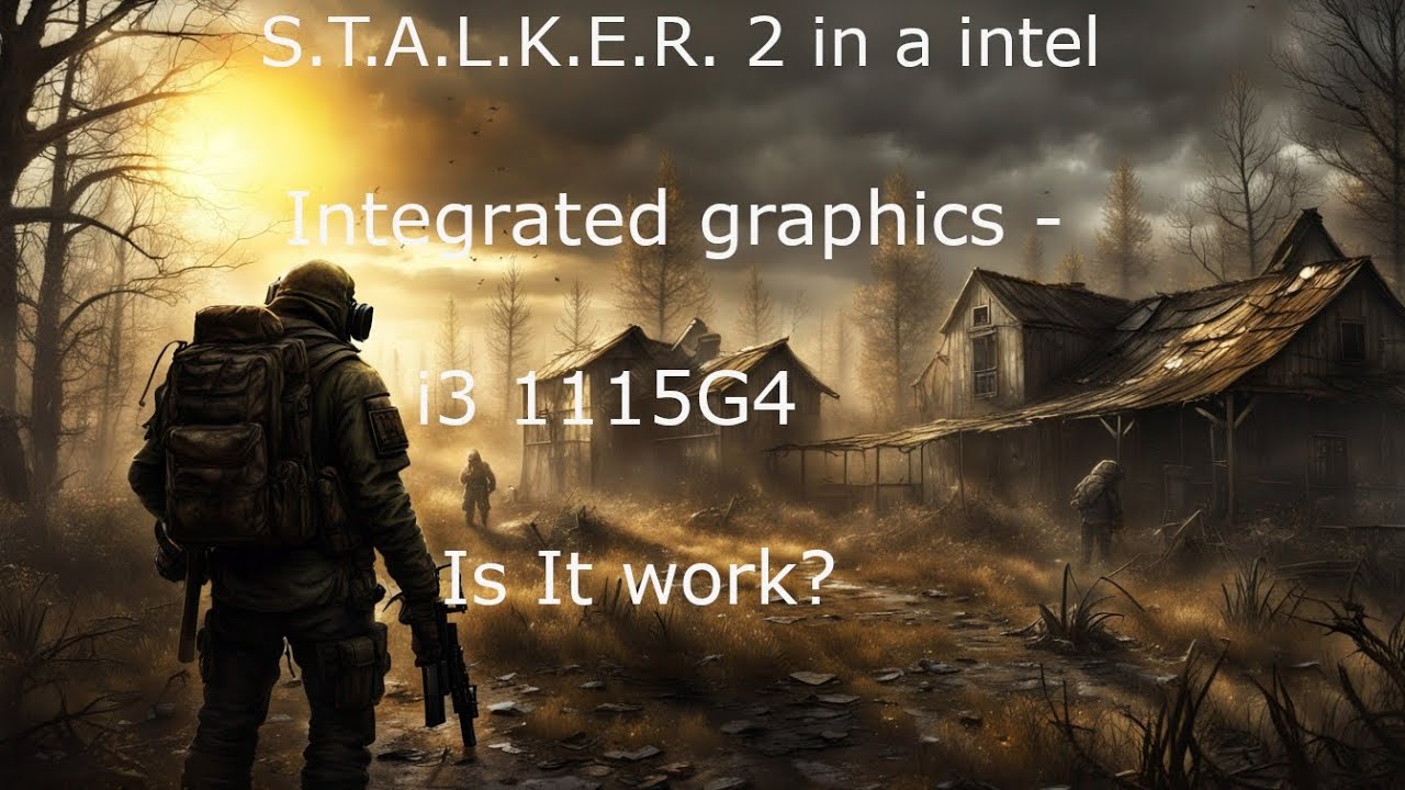 S.T.A.L.K.E.R. 2 in intel integrated graphics - i3 1115G4 - is it work ...