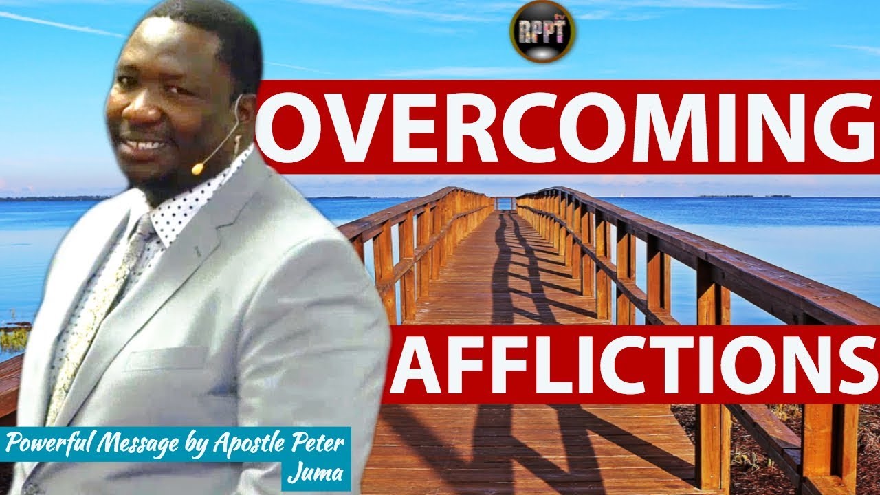 How to Overcome Afflictions By Apostle Peter Juma - YouTube