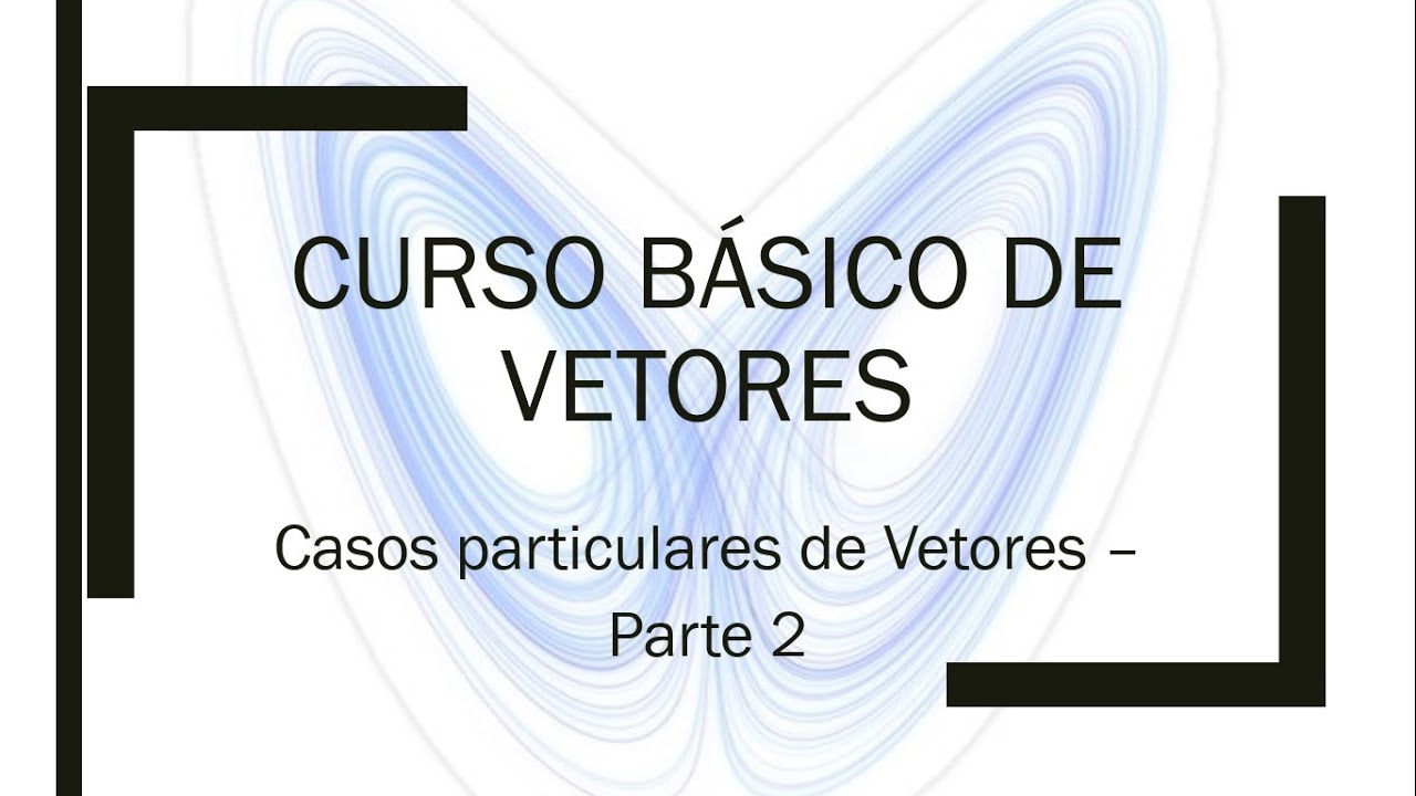 Curso Básico de Vetores - Aula 3 - Casos Particulares de Vetores ...