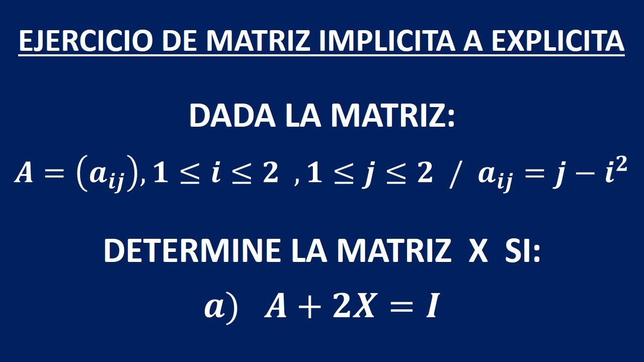 MATRIZ IMPLICITA A EXPLICITA│𝑨=(𝒂_𝒊𝒋 ),𝟏≤𝒊≤𝟐 , 𝟏≤𝒋≤𝟐 / 𝒂_𝒊𝒋=𝒋−𝒊^𝟐 ...