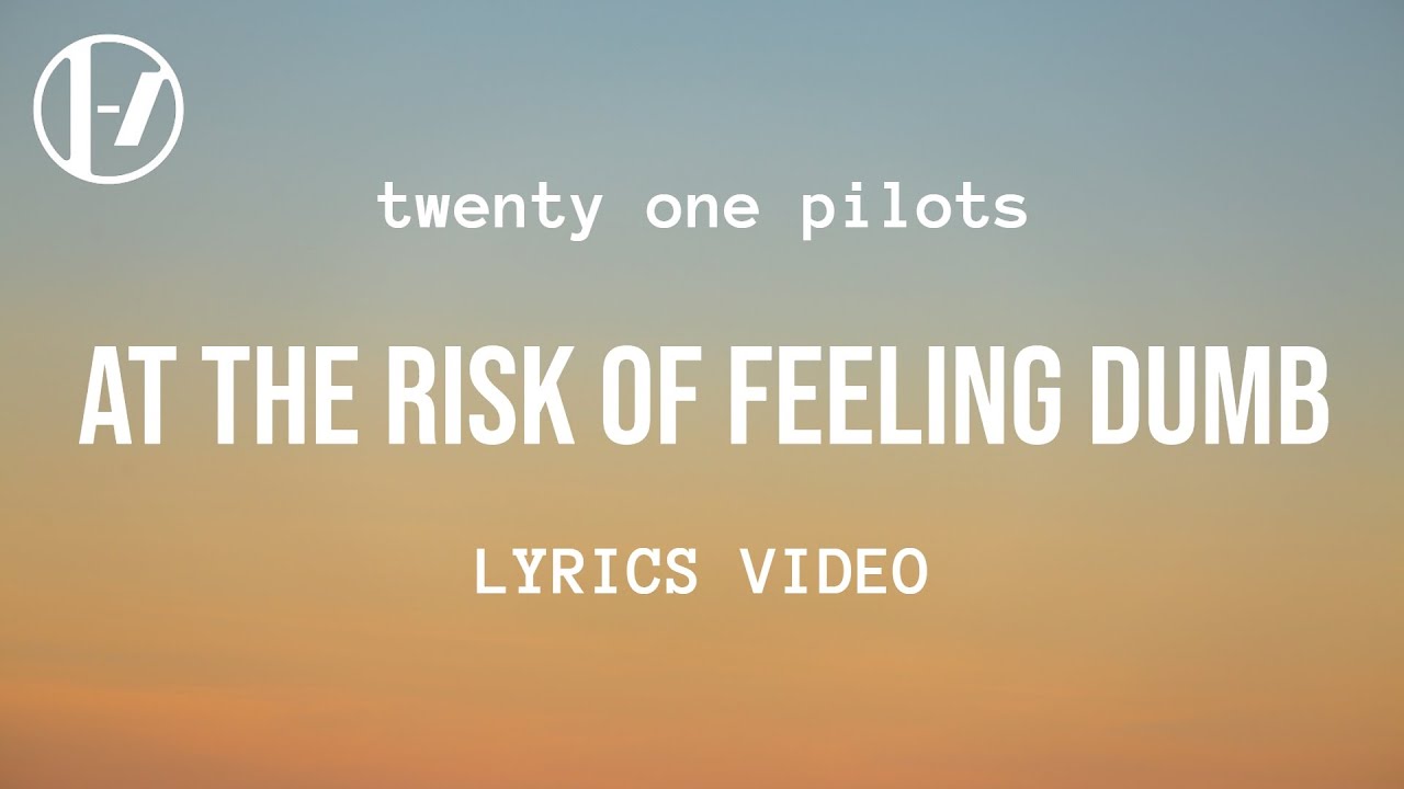 twenty one pilots - At the Risk of Feeling Dumb (Lyrics) - YouTube