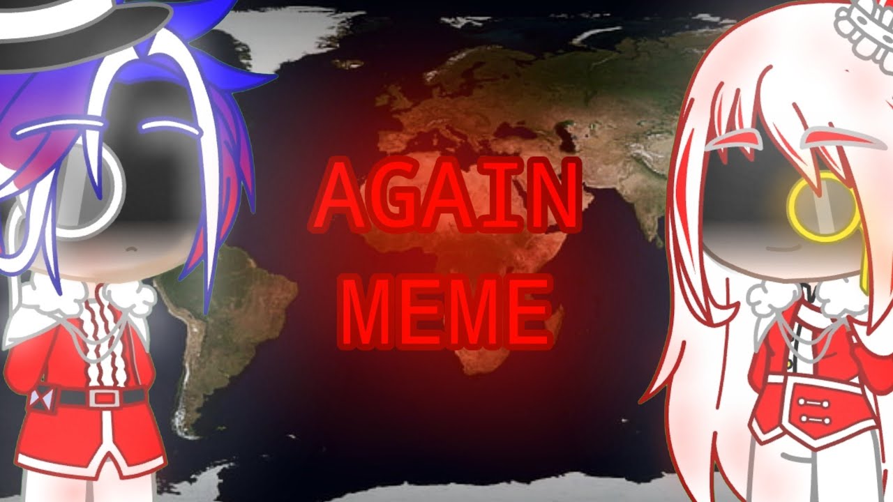 AGAIN MEME | [COUNTRYHUMANS/BRITISH EMPIRE] | GACHA | DISCOVERY OF NEW ...