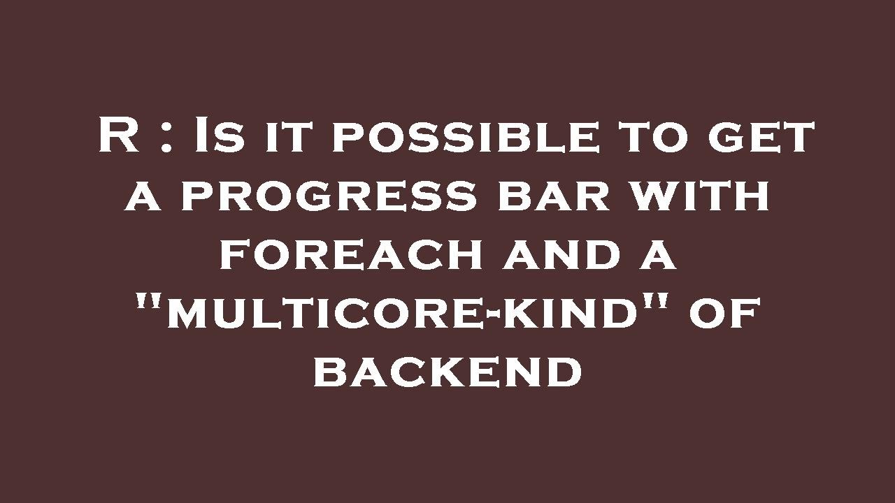 R : Is it possible to get a progress bar with foreach and a "multicore-kind" of backend - YouTube