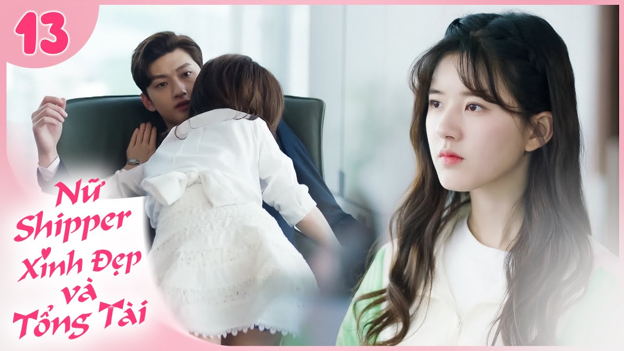 NỮ SHIPPER XINH ĐẸP VÀ TỔNG TÀI Tập 13 | Phim Ngôn Tình Trung Quốc Hay ...