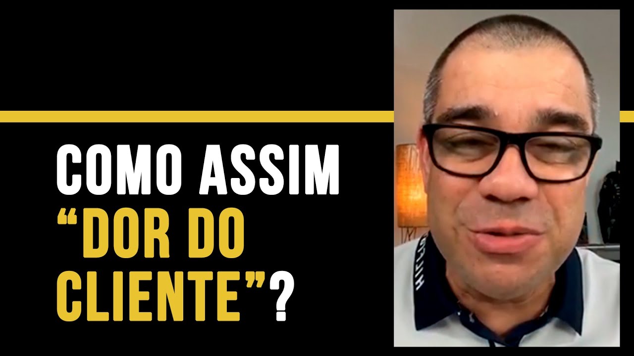 "COMO ASSIM DOR DO CLIENTE?!" ASSISTA E ENTENDA POR QUE É IMPORTANTE ...