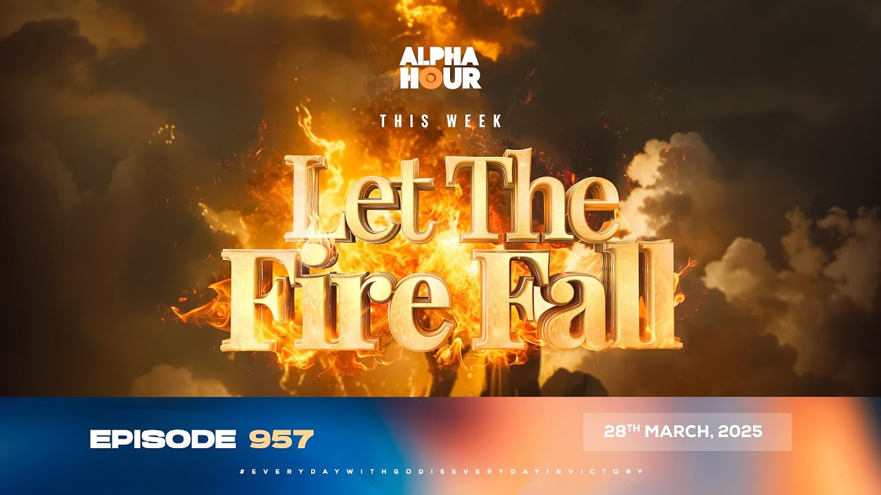 ALPHA HOUR EPISODE 957 || LET THE FIRE FALL || 28th MARCH,2025 - YouTube