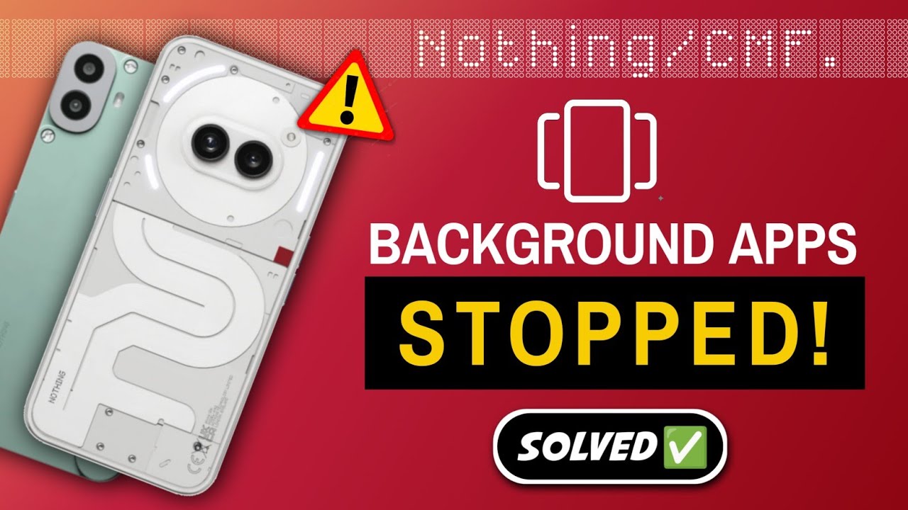 Nothing & CMF Background Apps Not Running – The Ultimate Fix Is Here ...