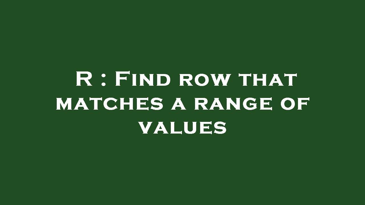R Find Row That Matches A Range Of Values YouTube r-find-row-that-matches-a-range-of-values-youtube