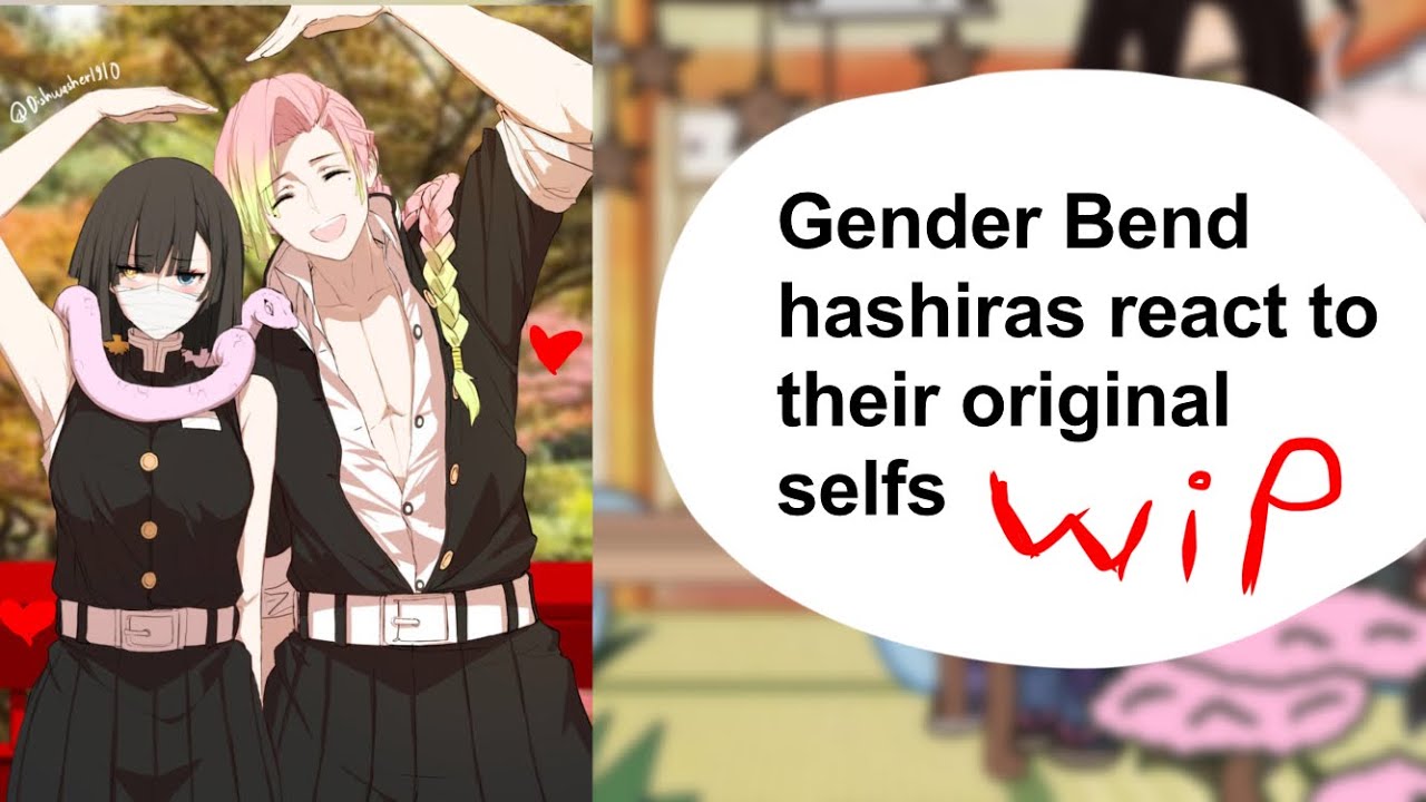 Gender-bend hashiras react to their original selfs/W.I.P/Change speed ...