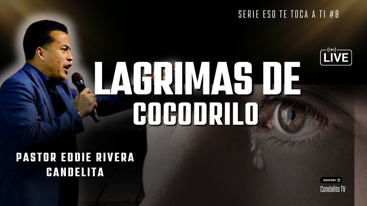 LAGRIMAS DE COCODRILO SERIE ESO TE TOCA TI #8 - PASTOR EDDIE CANDELITA ...