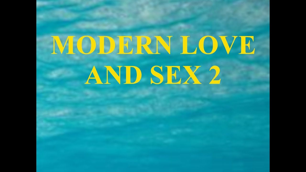 Modern Love And Sex 2 Youtube
