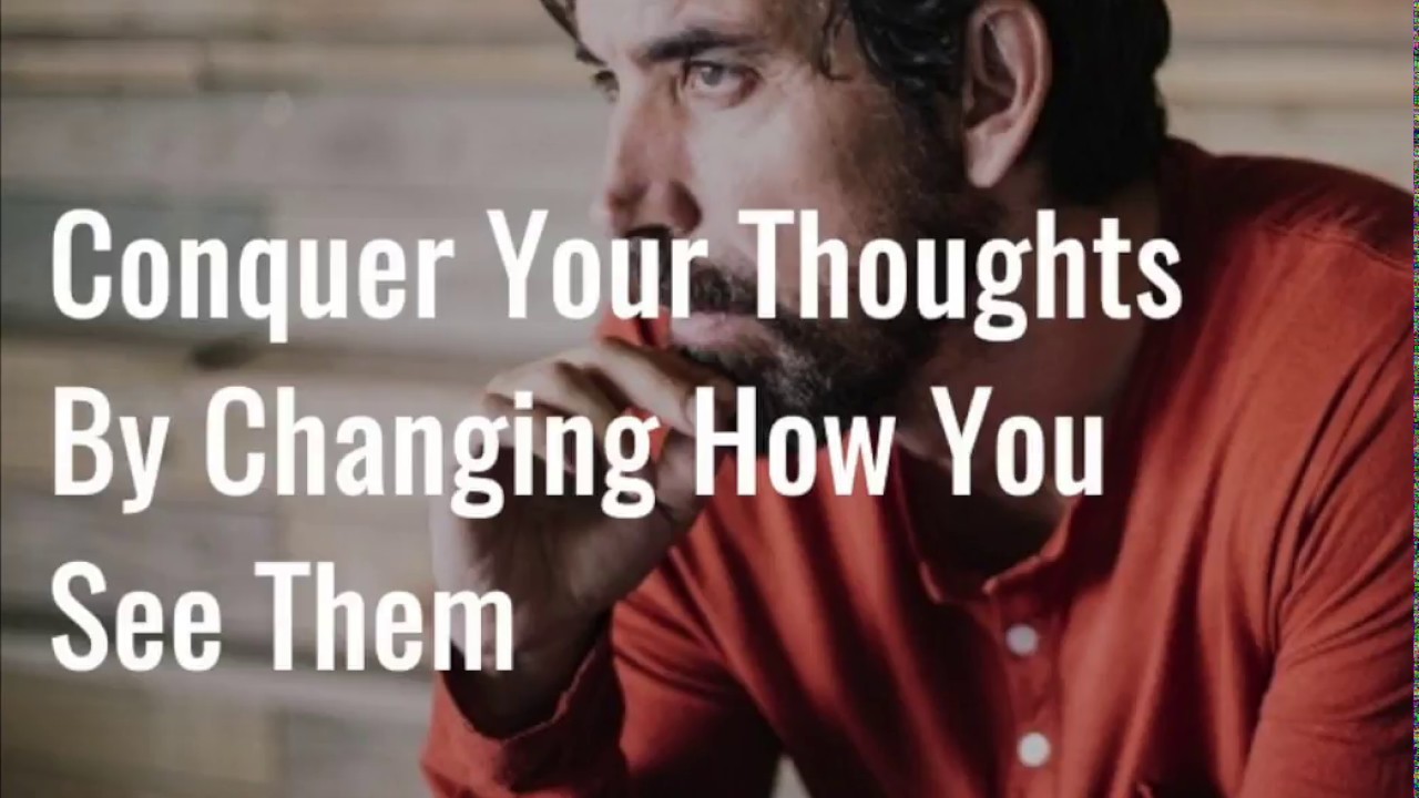 Part 1: Conquer Your Thoughts By Changing How You see Them - YouTube