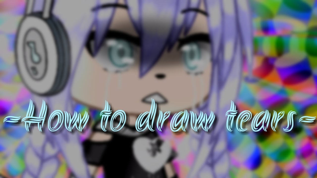 How to draw tears ~Gacha Life tutorial~ Description - YouTube