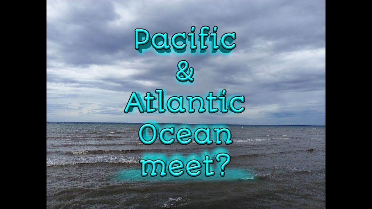 2017 Atlantic Ocean and Pacific Ocean Meet? - YouTube