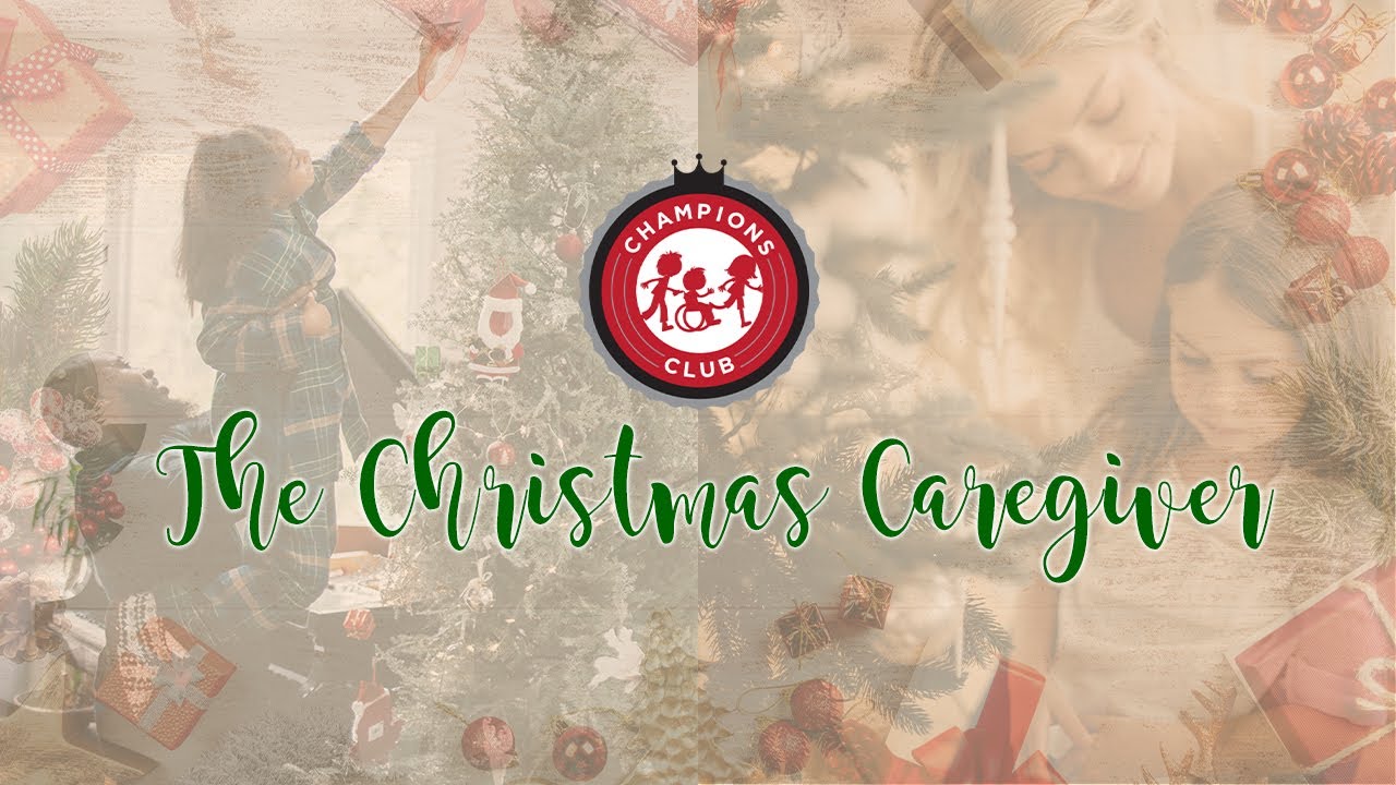 Champions Club Special Needs Presents: The Christmas Caregiver with ...