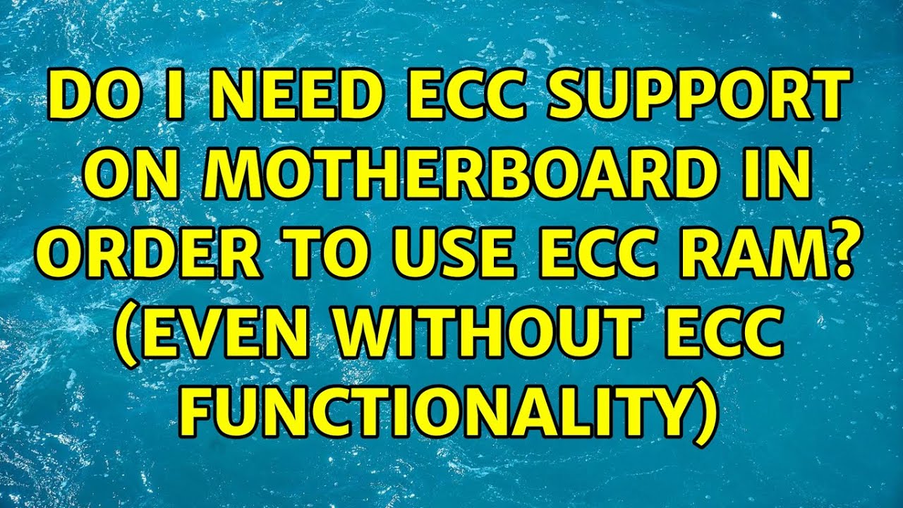 Do I need ECC support on motherboard in order to use ECC RAM? (even ...