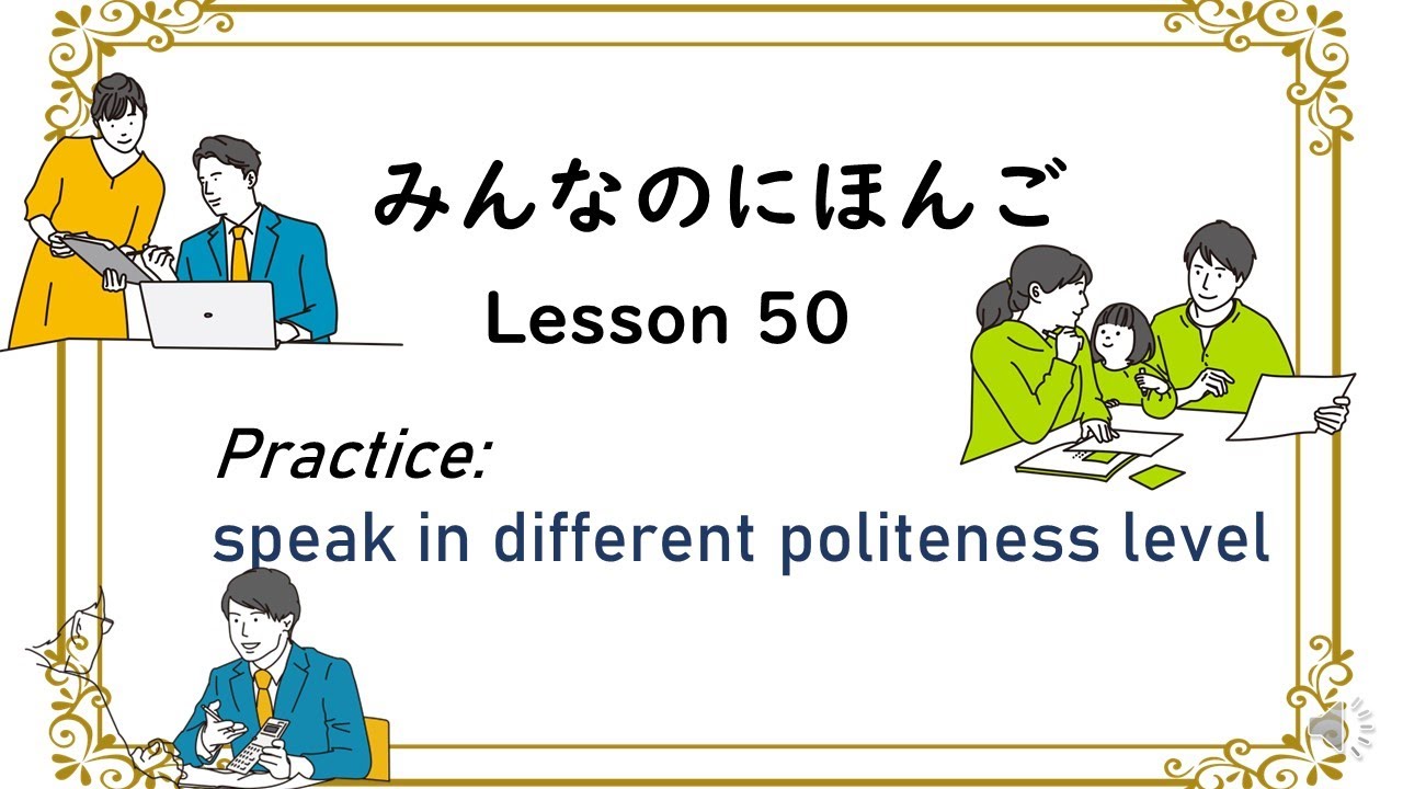 Minna No Nihongo Lesson 50 make conversation in different politeness ...