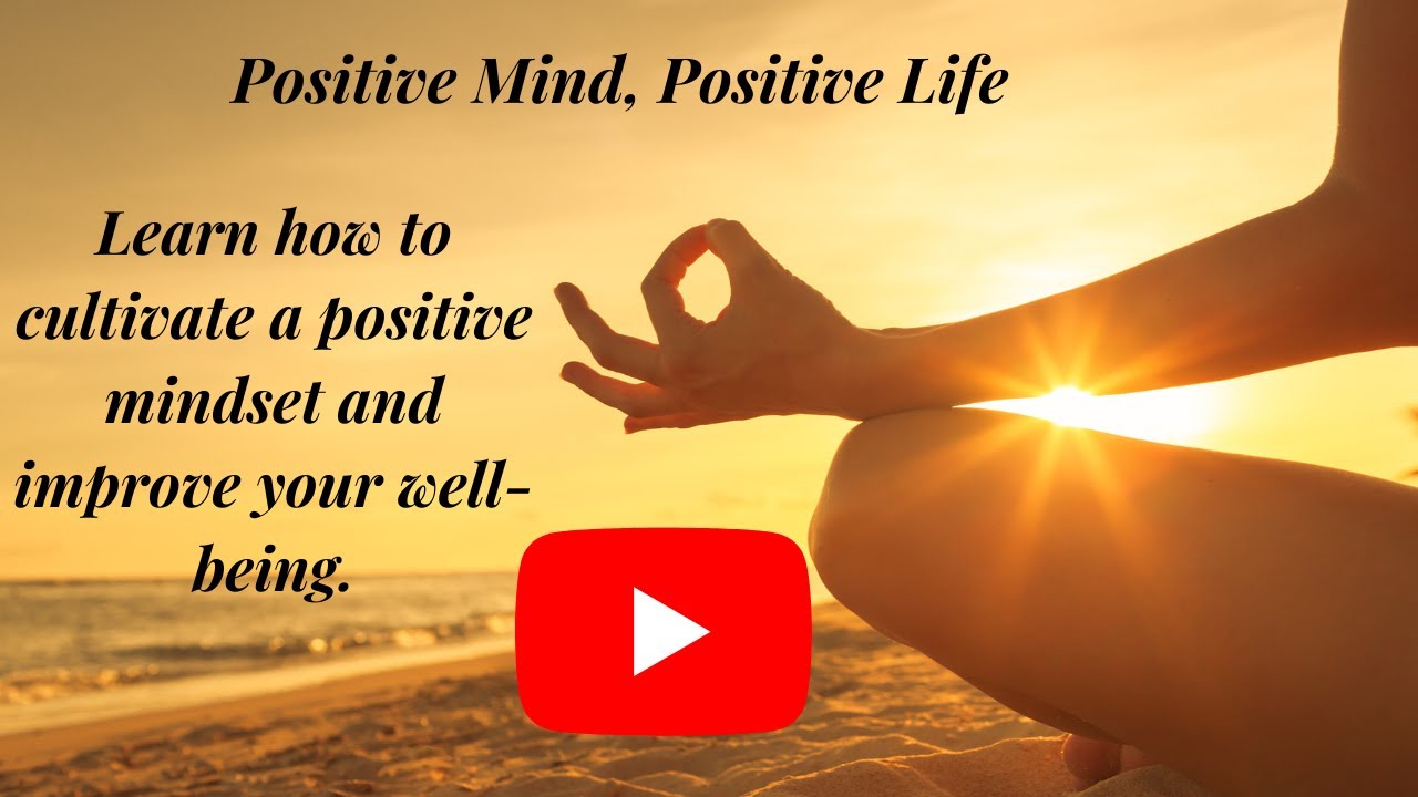 Positive Mind, Positive Life: The Benefits of a Positive Outlook. - YouTube