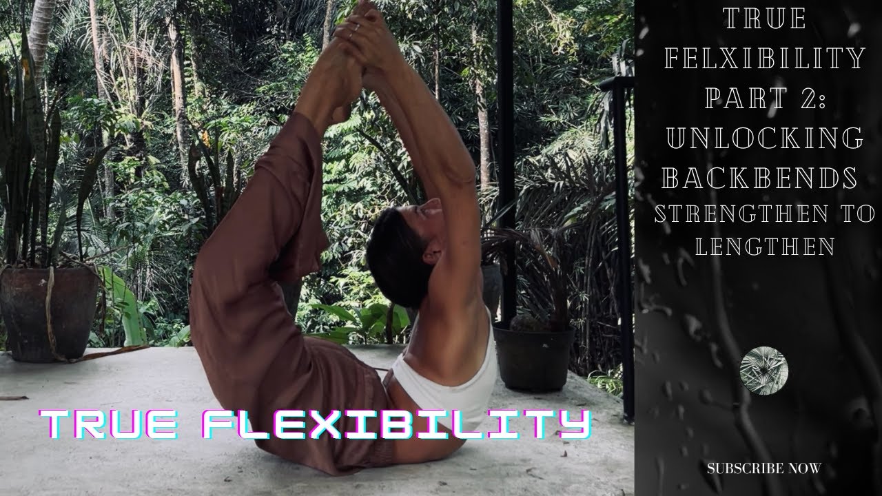 True Flexibility Part 2 : Backbends Unlocked : Practicing Strengthening to Lengthen. - YouTube