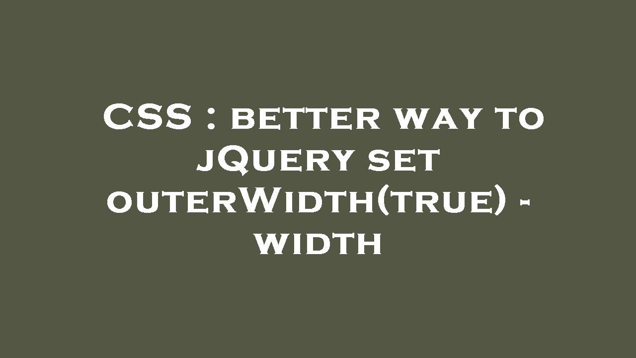 Css Better Way To Jquery Set Outerwidthtrue Width Youtube 7394