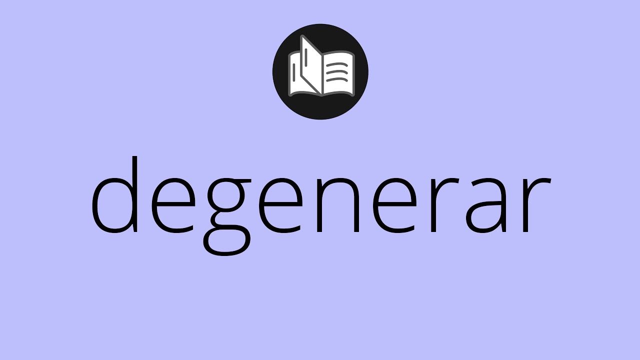 Que significa DEGENERAR • degenerar SIGNIFICADO • degenerar DEFINICIÓN ...