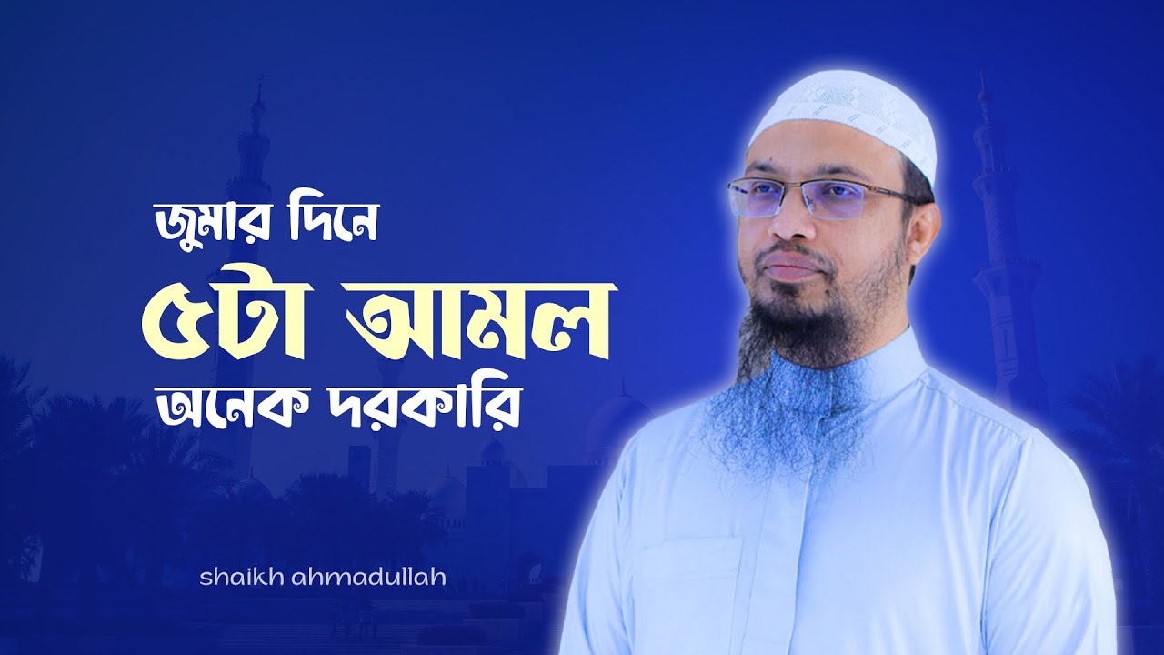 জুমার দিনে ৫টি আমল Sheikh Ahmadullah - YouTube