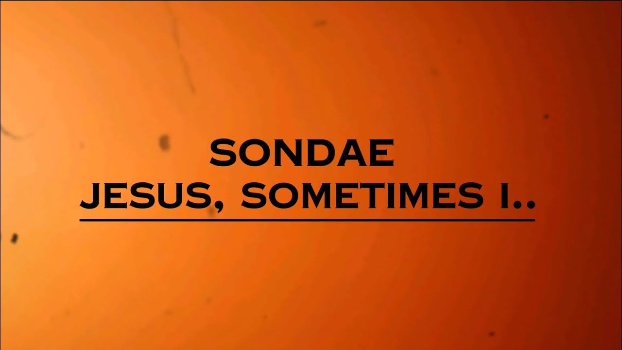Sondae - Jesus, sometimes i.. [f.t Moflo] (Lyrics) - YouTube