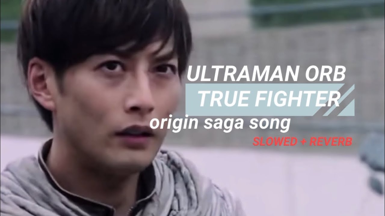 「TRUE FIGHTER」ultraman orb origin saga song SLOWED REVERB. - YouTube