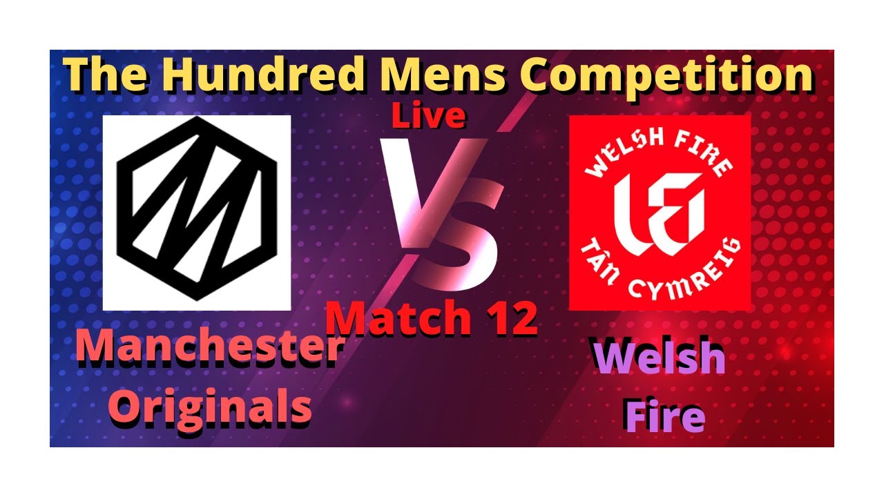 Welsh Fire vs Manchester Originals, 12th Match The Hundred Men ...