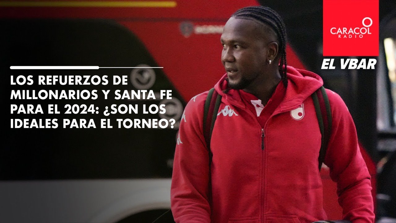 EL VBAR - Los refuerzos de Millonarios y Santa Fe para el 2024: ¿Son los ideales para el torneo ...