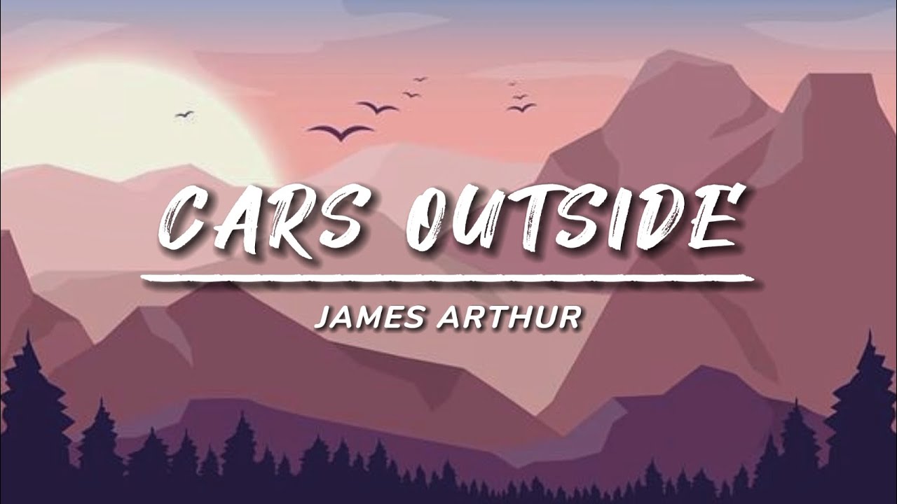 Cars Outside - James Arthur (Lirik) - YouTube