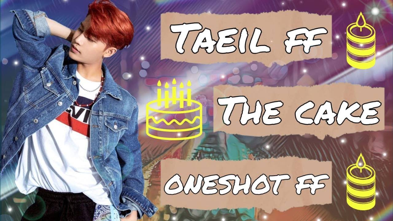 NCT Taeil || The Cake {Oneshot ff} birthday special! 🎂🥳🎊🎉 - YouTube