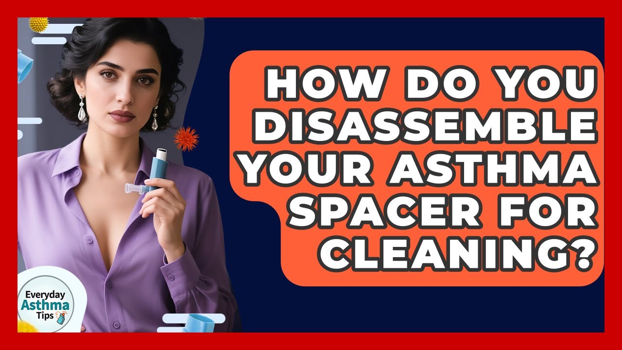 How Do You Disassemble Your Asthma Spacer For Cleaning? - Everyday ...