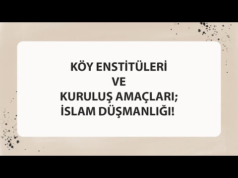 KÖY ENSTİTÜLERİ VE KURULUŞ AMAÇLARI; İSLAM DÜŞMANLIĞI!