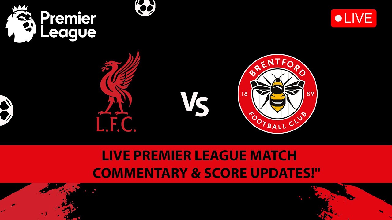 🔴 Liverpool vs Brentford | Live Premier League Commentary & Score ...