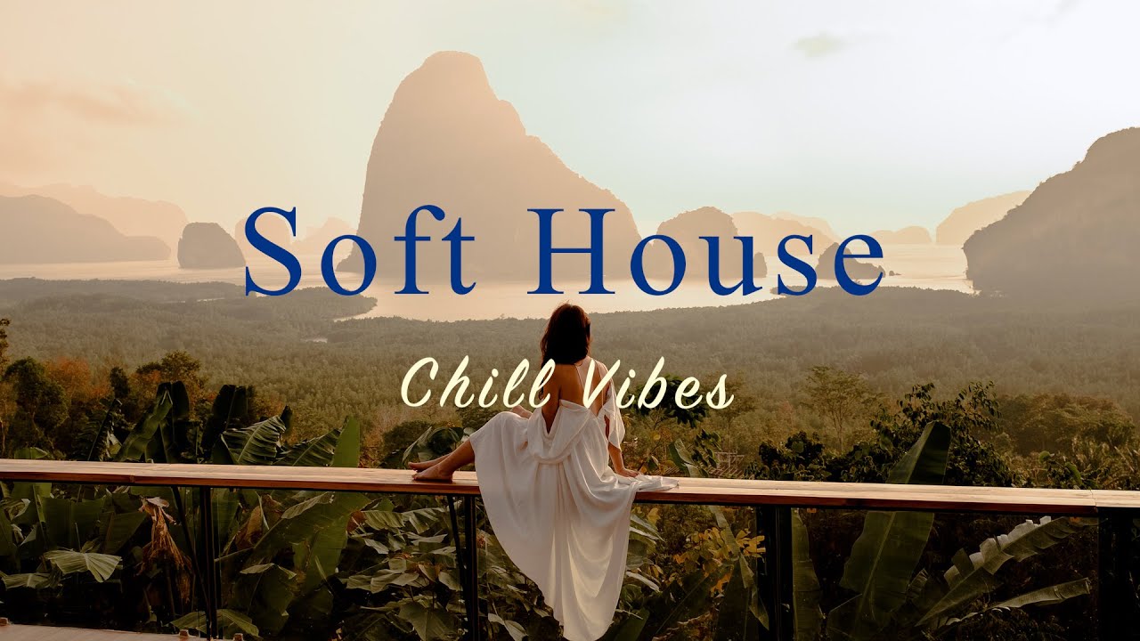 Soft House 2023💃🌇 Chill Vibes Mix【House / Relaxing Mix / Instrumental ...