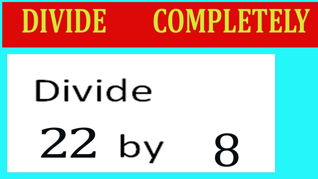 Divide 22 by 8 Divide completely - YouTube