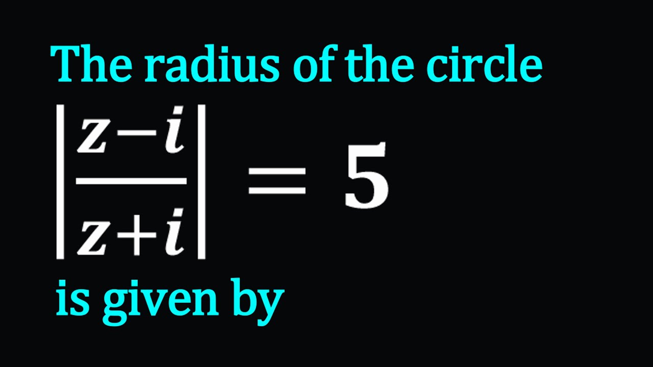 The radius of the circle |(z-i)/(z+i)|=5 is given by - YouTube