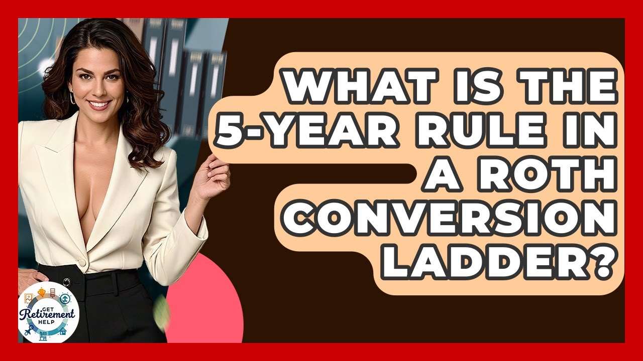 What Is The 5-Year Rule In A Roth Conversion Ladder? - Get Retirement ...
